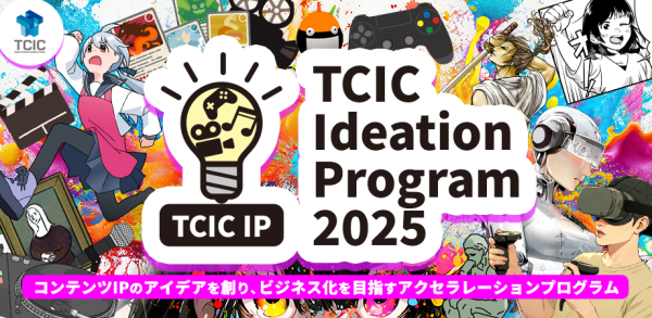「TCIC Ideation Program 2025（TCIC IP）」 コンテンツIPのアイデアを創り、ビジネス化を目指す ...